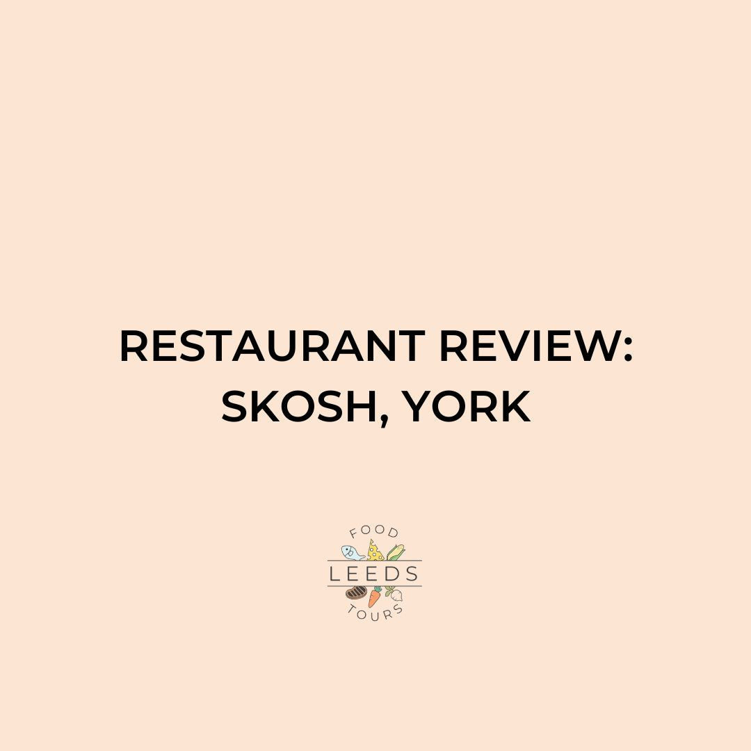 A Review of Skosh, One of The Best Restaurants in York – Leeds Food Tours